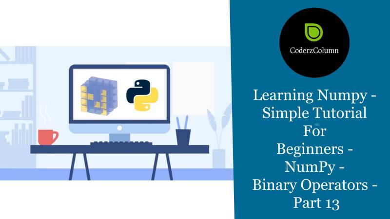 Learning Numpy - Simple Tutorial For Beginners - NumPy - Binary Operators - Part 13
